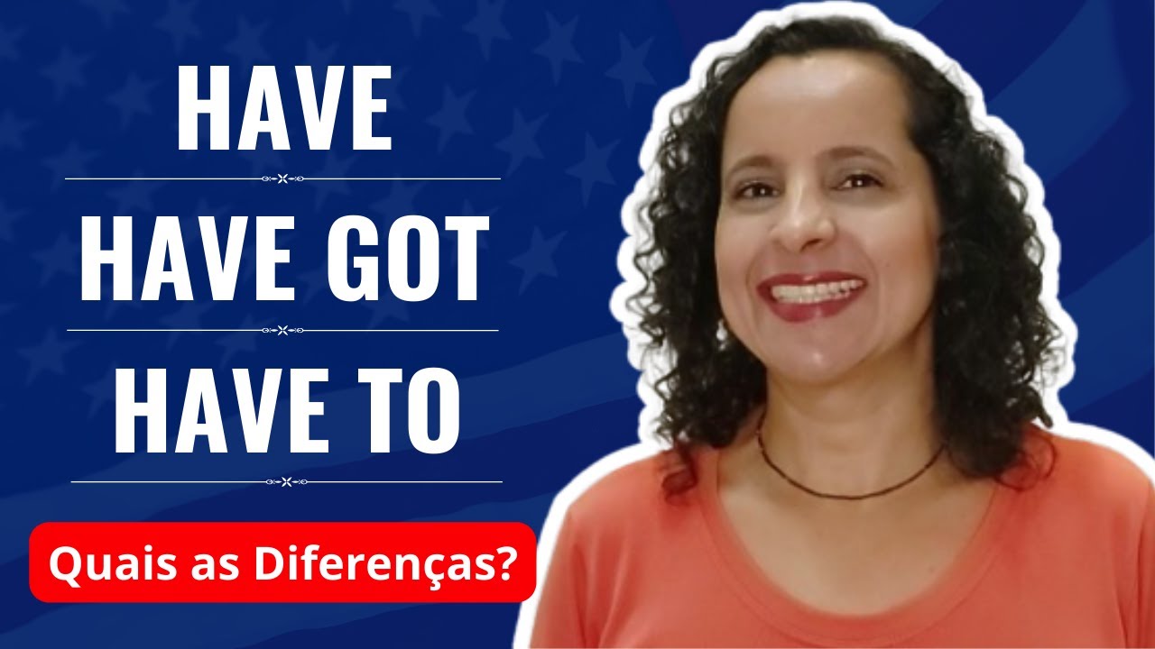 VERBO HAVE + HAVE GOT + HAVE TO | Quais as diferenças? | Gramática da ...