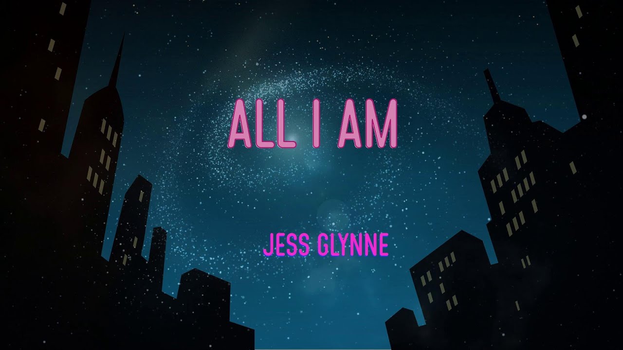 Jess Glynne - All I Am Lyrics | 'cause All I Know And All I Am Is You ...