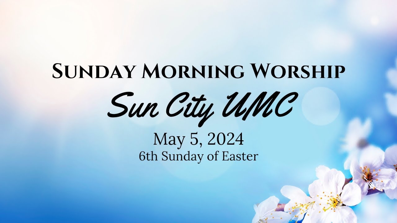 Sunday Morning Worship with Sun City United Methodist Church ~ May 5 ...
