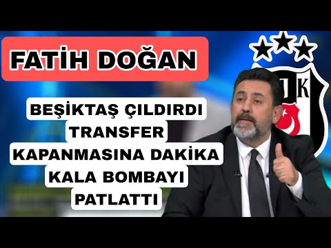 FATİH DOĞAN BEŞİKTAŞ ÇILDIRDI TRANSFER BİTMESİNE DAKİKALAR KALA BOMBAYI PATLATTI GECE TRANSFERİ 