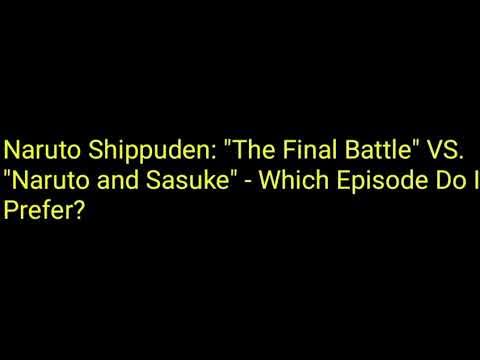 Naruto Shippuden: "The Final Battle" VS. "Naruto and Sasuke" - Which Episode Do I Prefer? - YouTube