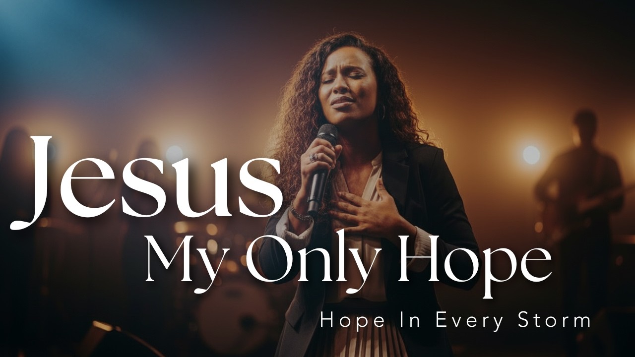 Jesus, My Only Hope | Powerful Worship Song for Faith, Peace & Trust in ...