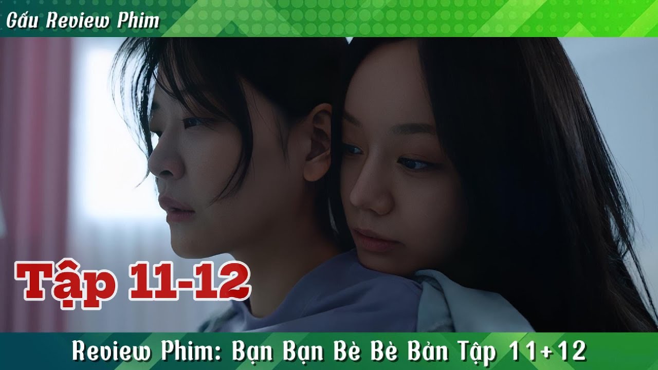 Review Phim : Bạn Bạn Bè Bè Tập 11-12 | Phim Hàn Quốc Mới Ra Mắt 2025 ...