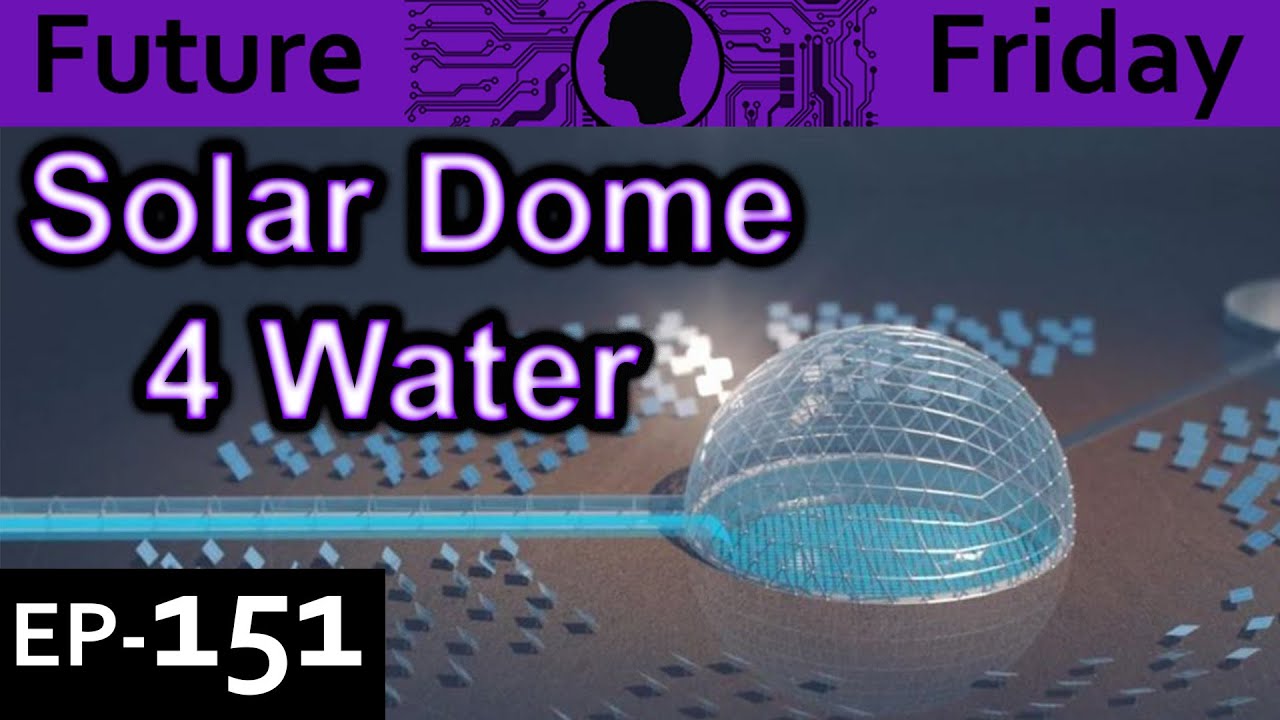 Solar Dome 4 Water Explained {Future Friday Ep151} - YouTube