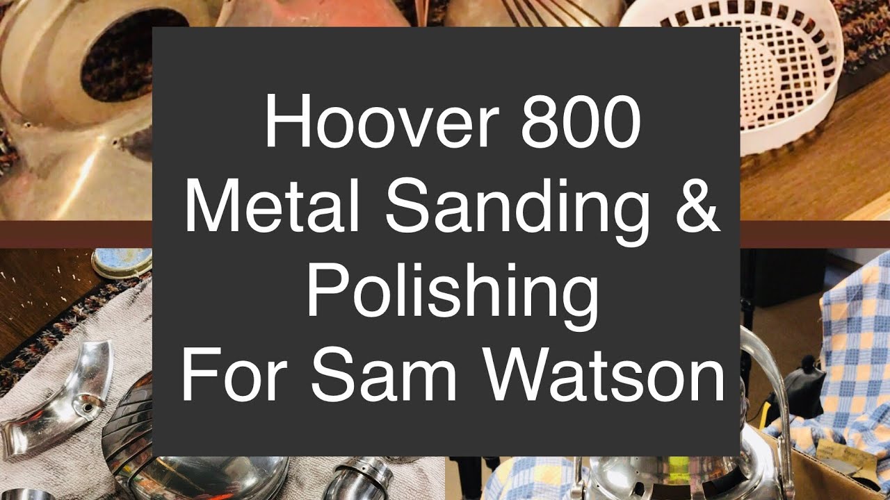 Hoover 800 Metal Sanding & Polishing For Sam Watson - YouTube