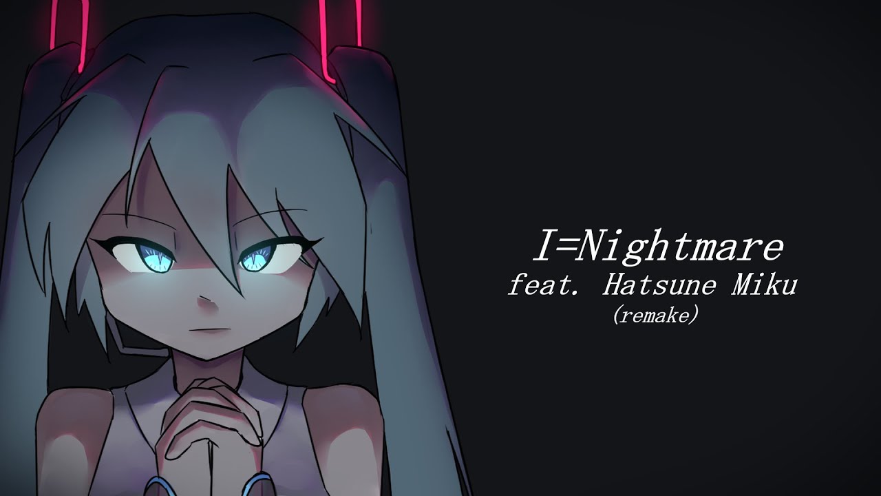 【1 year channel anniversary】I=Nightmare (remake)／初音ミク／VOCALOIDカバー - YouTube