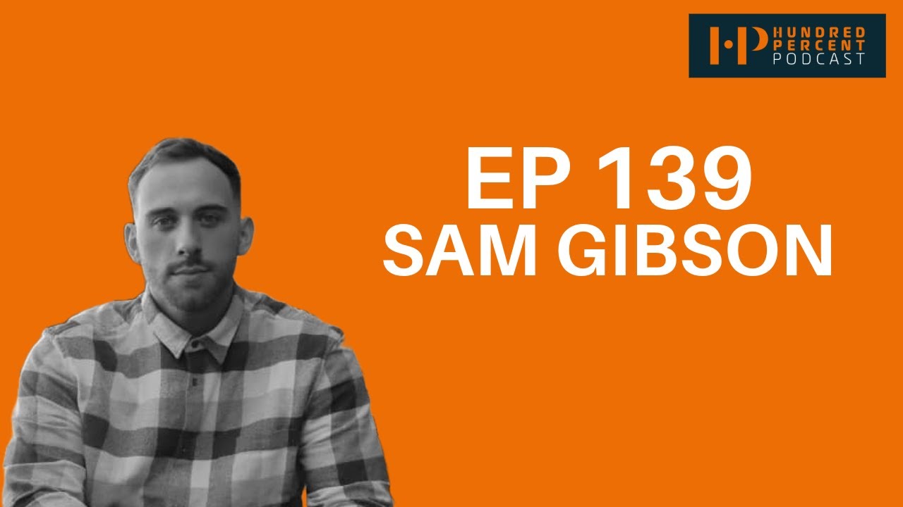 #139 The Sam Gibson Episode - Hundred Percent Podcast - Emotional ...
