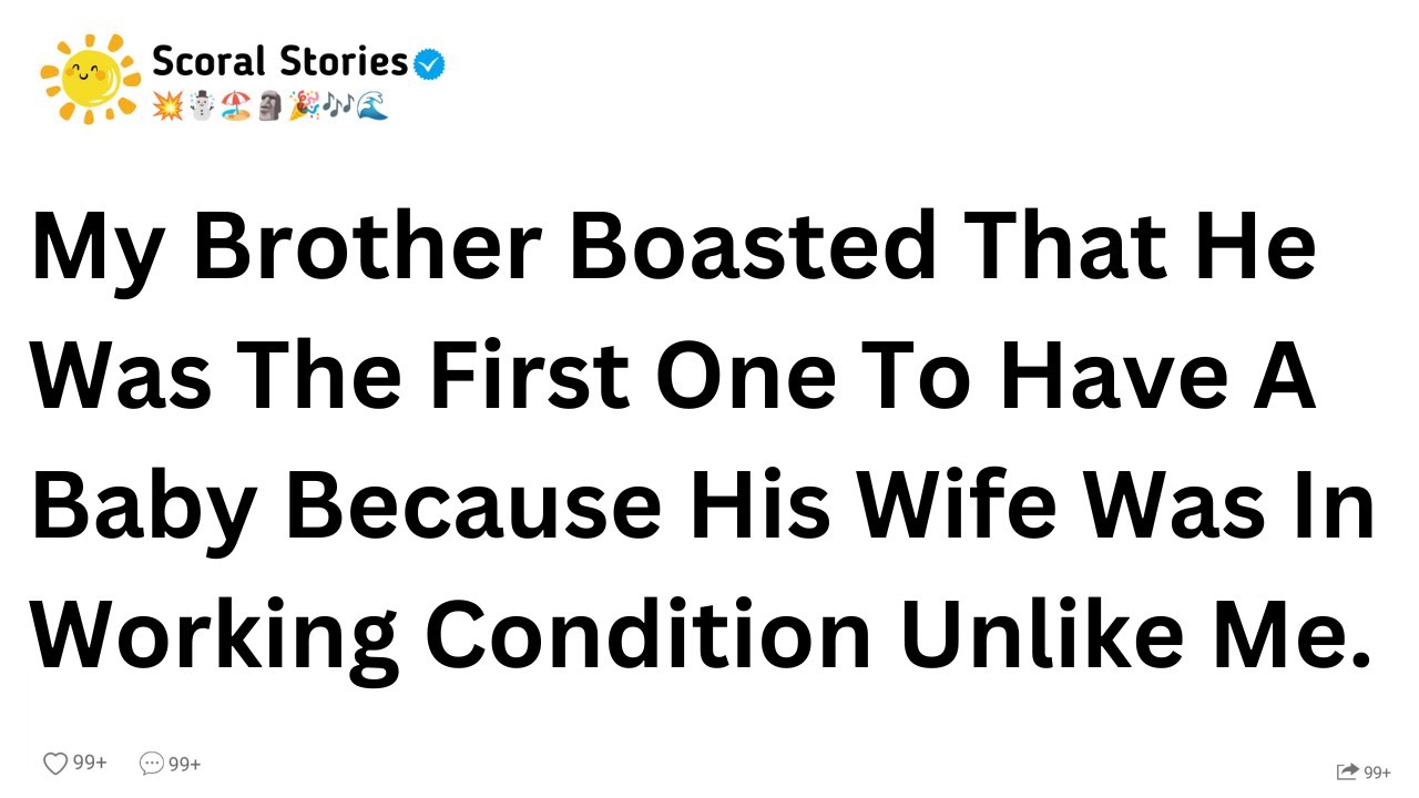 My Brother Boasted That He Was The First One To Have A Baby Because His ...