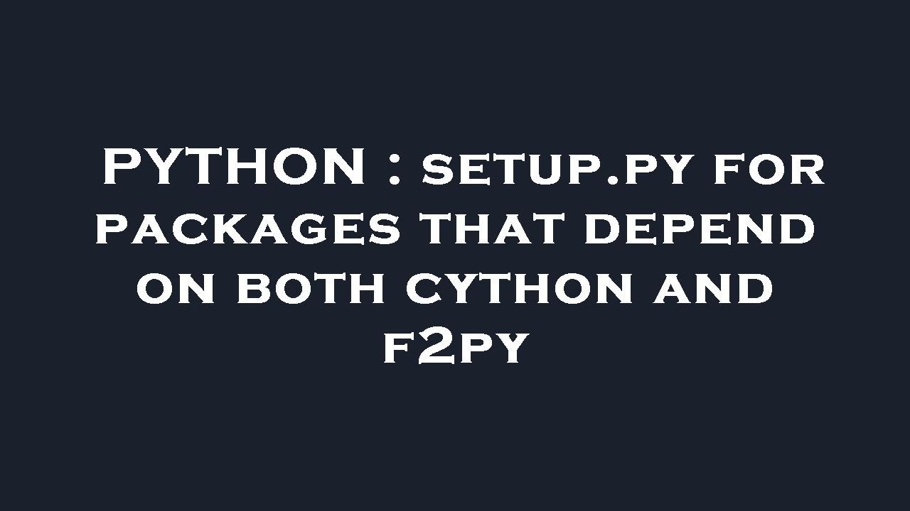 PYTHON : setup.py for packages that depend on both cython and f2py ...