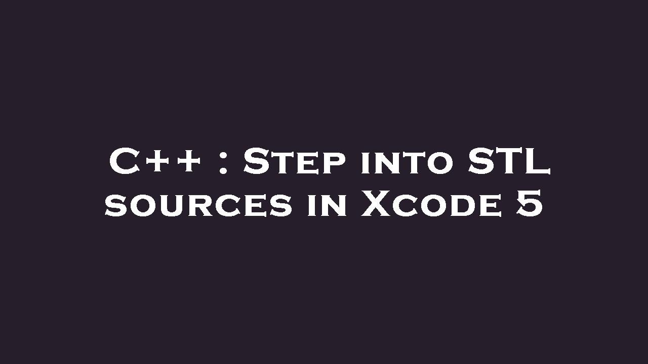 C Step Into Stl Sources In Xcode 5 Youtube