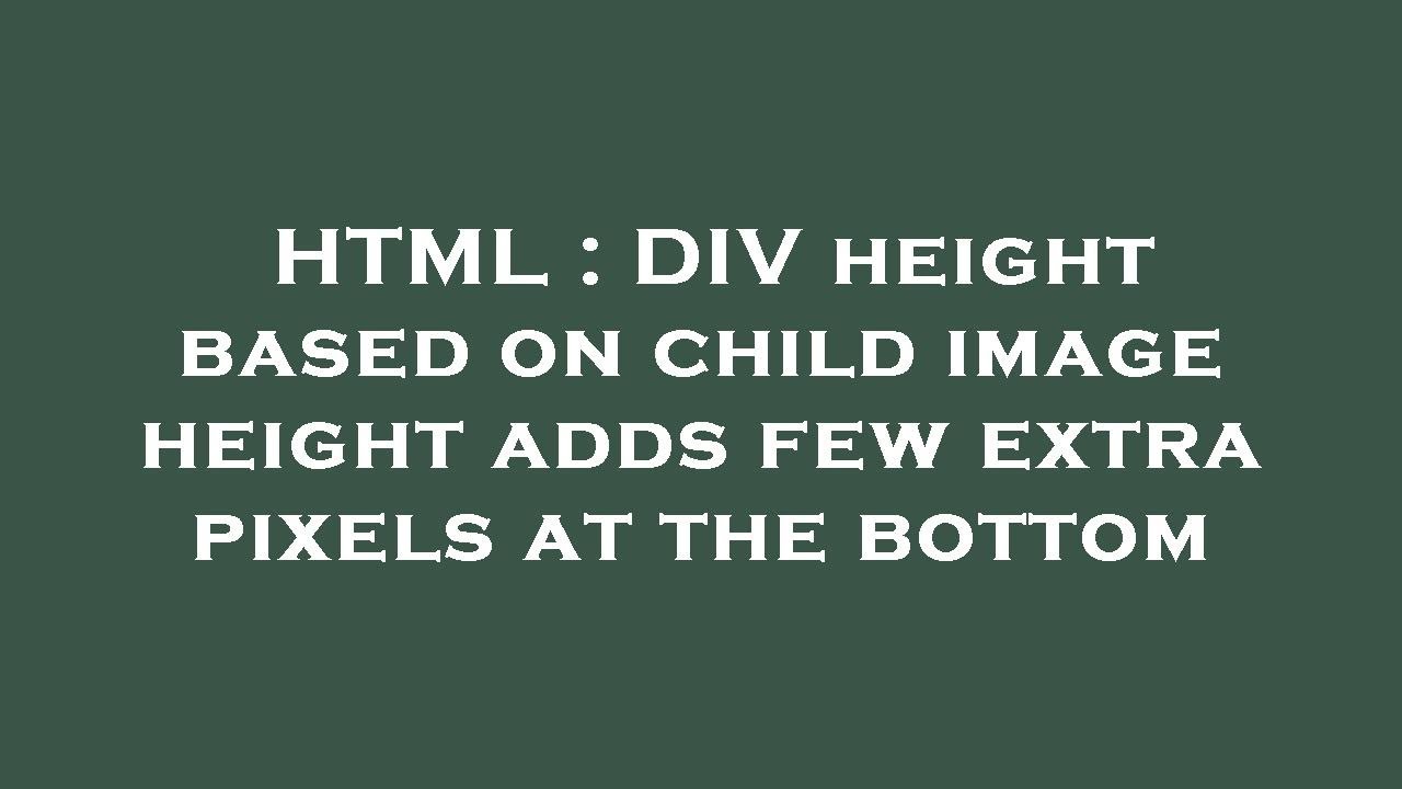 HTML DIV Height Based On Child Image Height Adds Few Extra Pixels At The Bottom YouTube html-div-height-based-on-child-image-height-adds-few-extra-pixels-at-the-bottom-youtube