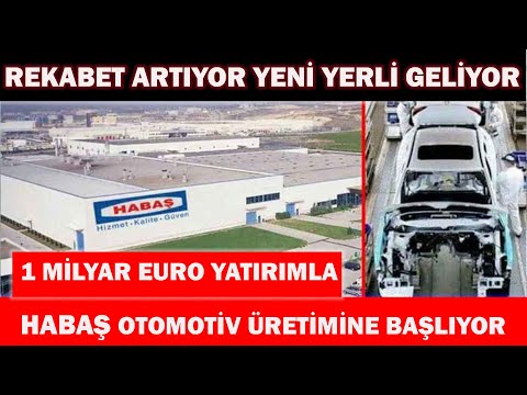 REKABET ARTIYOR YENİ YERLİ GELİYOR|HABAŞ 1 MİLYAR EURO YATIRIMLA OTOMOTİV ÜRETİMİNE BAŞLIYOR