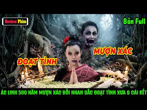 [Review Phim] Ác Linh 500 Năm Mượn Xác Đổi Nhan Sắc Cực Phẩm Đoạt Tình Xưa Và Cái Kết! #phimhay