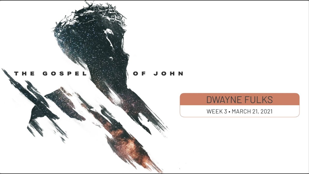 The Gospel of John • Week 3: March 21, 2021 with Dr. Dwayne Fulks - YouTube