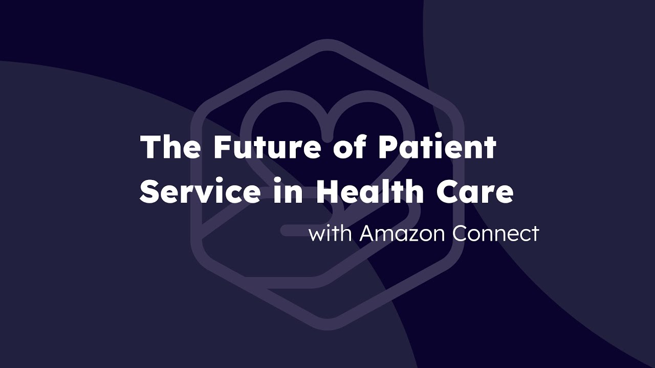The Future of Patient Experience in Health Care with Amazon Connect ...