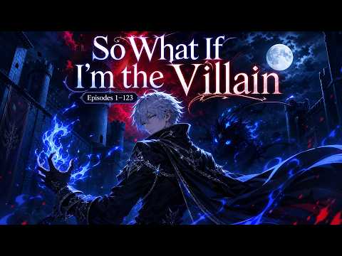 Everyone Thinks He’s the Villain… | So What If I’m the Villain? Ep. 1–123