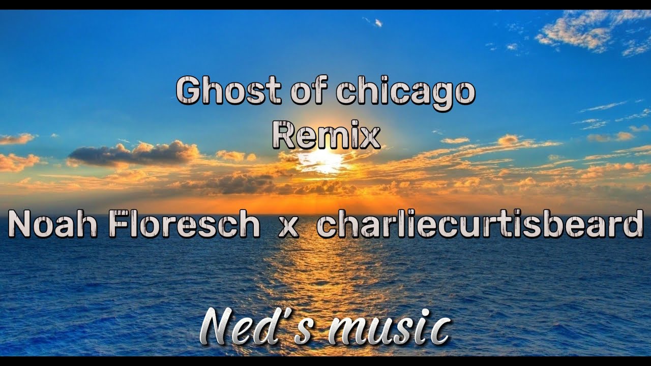 Ghost of Chicago - Noah Floresch x Charliecurtisbeard (Remix) (Lyrics ...
