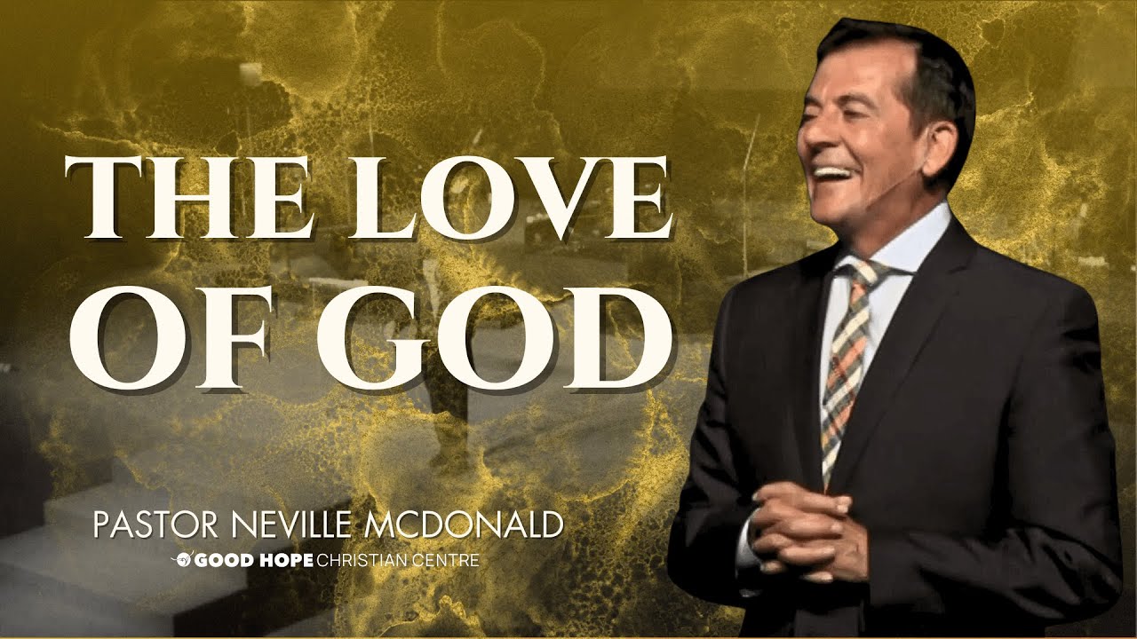 The Love Of God | Pastor Neville McDonald | Good Hope Christian Centre ...