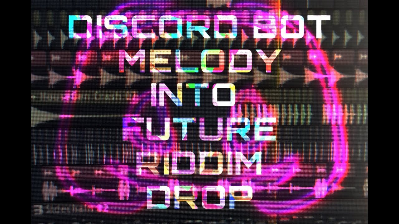 I turned a Discord Bot generated Melody into Future Riddim Drop [FL ...