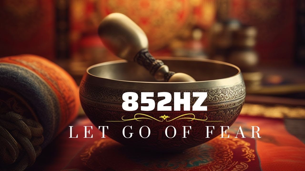 LET GO of Fear | 852 Hz - Overthinking & Worries | Cleanse Destructive ...