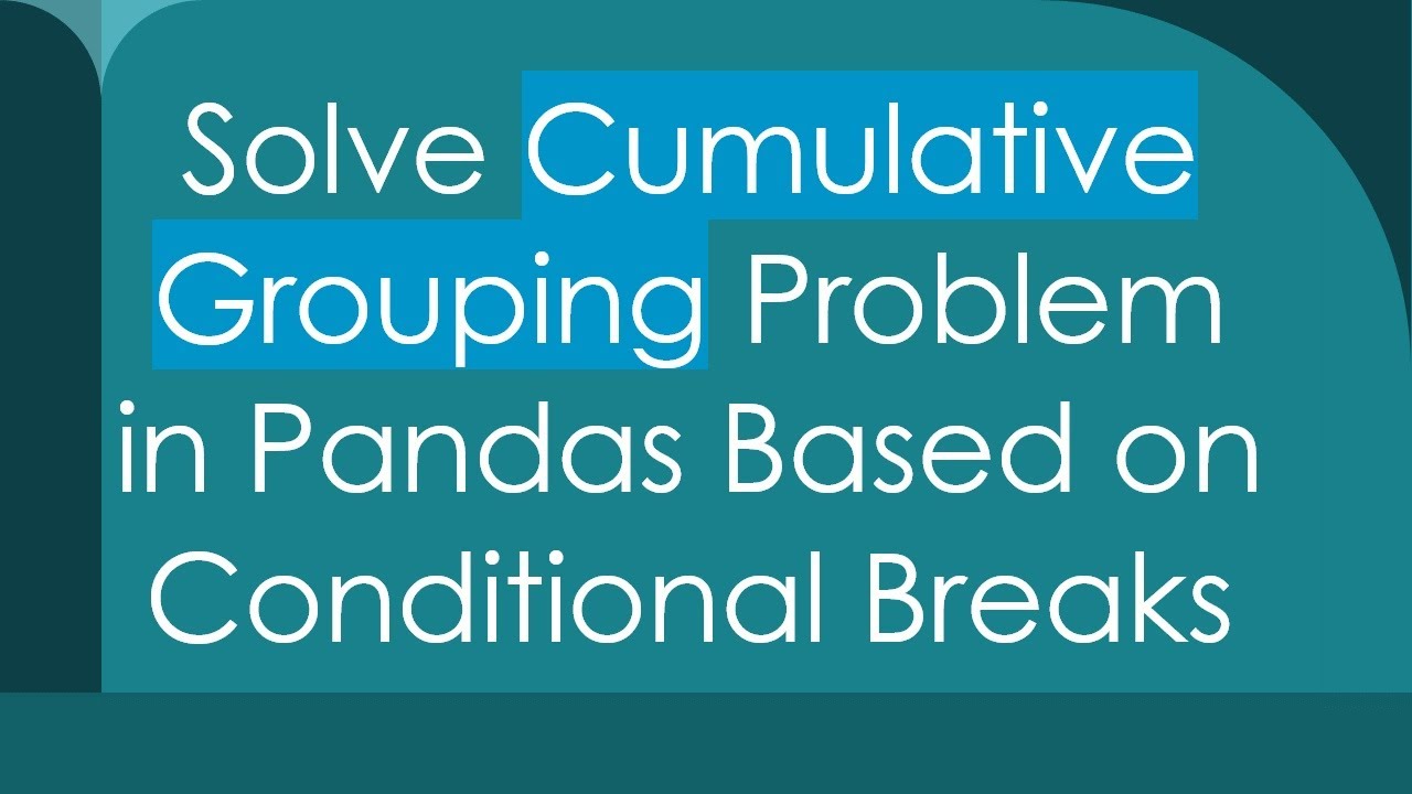 Solve Cumulative Grouping Problem In Pandas Based On Conditional Breaks Youtube