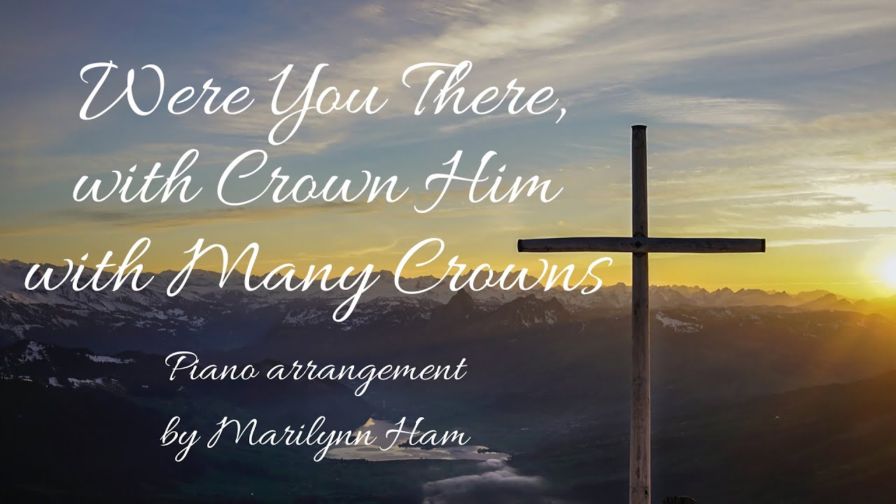 Were You There with Crown Him with Many Crowns - piano arrangement by ...