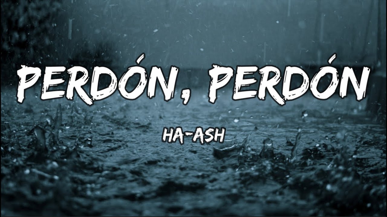 HA-ASH - Perdón, Perdón (LETRA) - YouTube