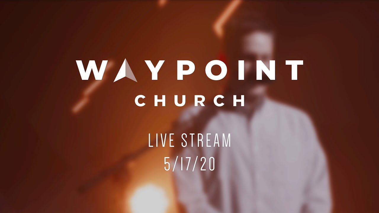 Waypoint Church Online - 5/17/20 - YouTube