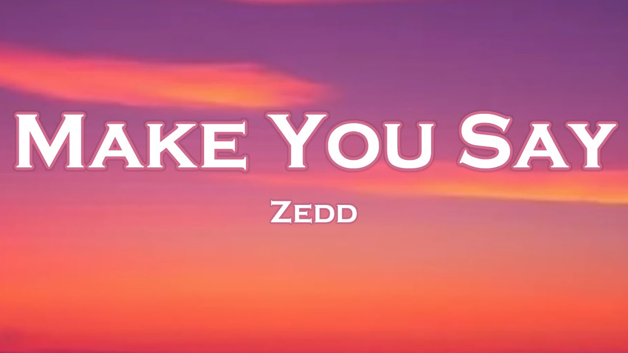 Zedd - Make You Say (Lyrics) feat. Maren Morris, BEAUZ - YouTube