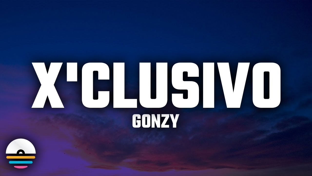 GONZY - X'CLUSIVO (Letra/Lyrics) - YouTube