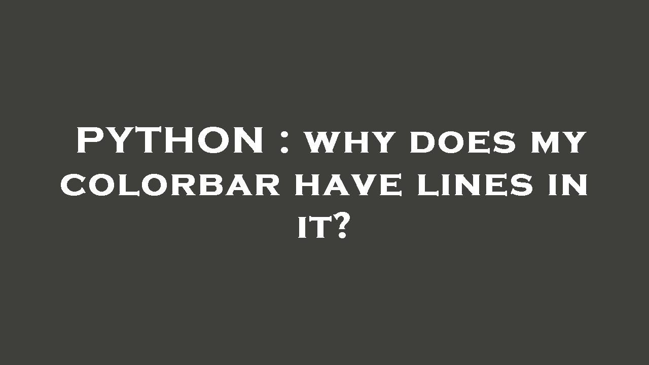 PYTHON : why does my colorbar have lines in it? - YouTube