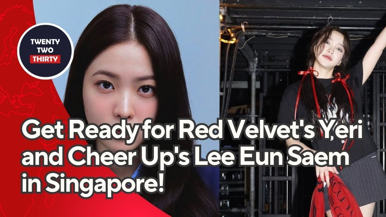 Get Ready for Red Velvet's Yeri and Cheer Up's Lee Eun Saem in Singapore! - YouTube