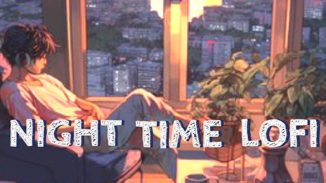 Get Instant RELAXATION with These Night Lofi songs - YouTube