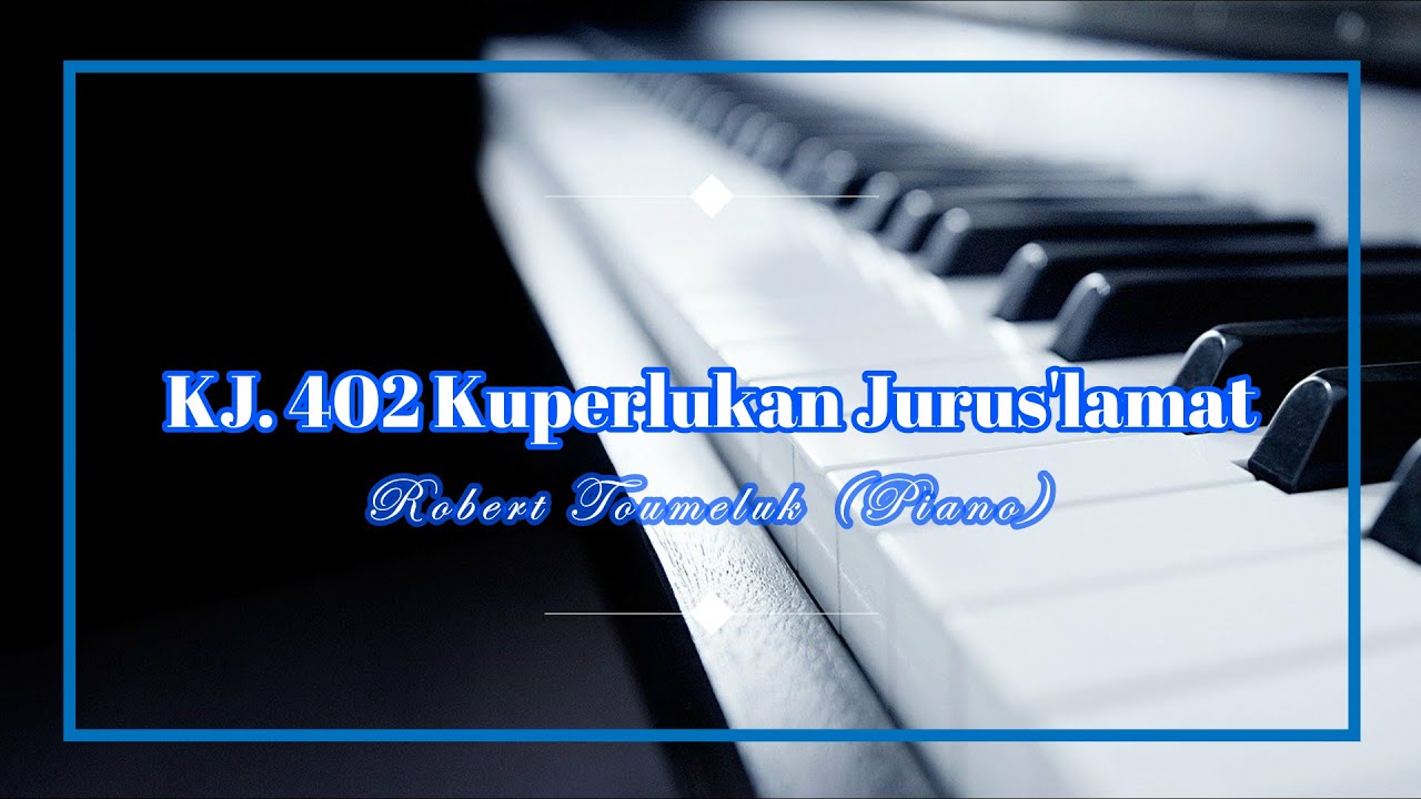 KJ. 402 Kuperlukan Jurus'lamat ... Robert Toumeluk (Piano) - YouTube