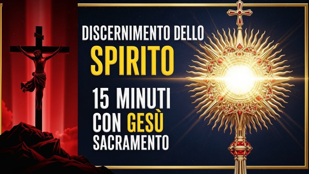 15 MINUTI CON GESU SACRAMENTATO - Il Discernimento con lo Spirito Santo ...