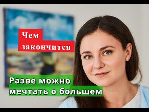 Разве можно мечтать о большем сериал ЧЕМ ЗАКОНЧИТСЯ Анонс