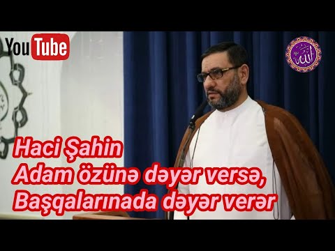 Haci Şahin - Adam özünə dəyər versə, Başqalarinada dəyər verər