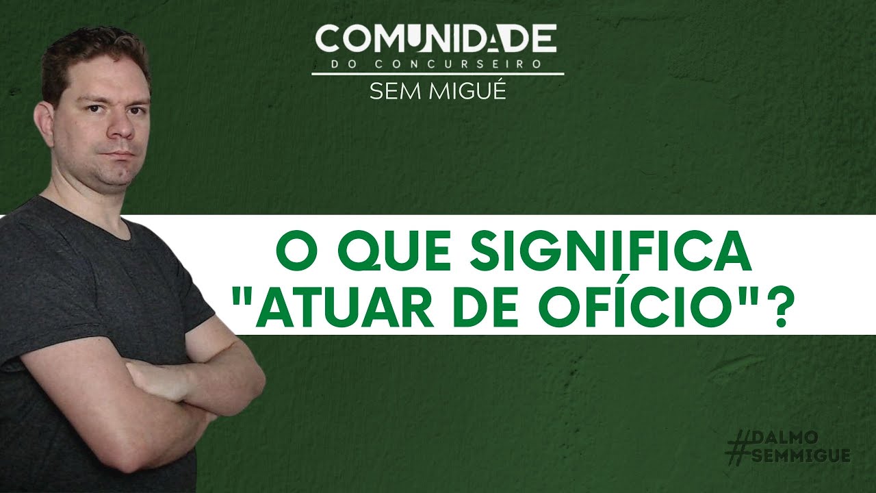 O QUE SIGNIFICA "ATUAR DE OFÍCIO"? - YouTube