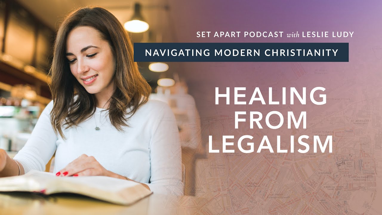Healing from Legalism / Navigating Modern Christianity 08 (Leslie Ludy ...