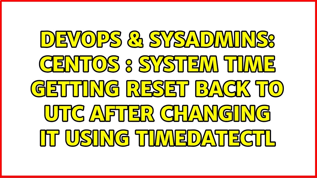 centOs : system time getting reset back to UTC after changing it using timedatectl - YouTube