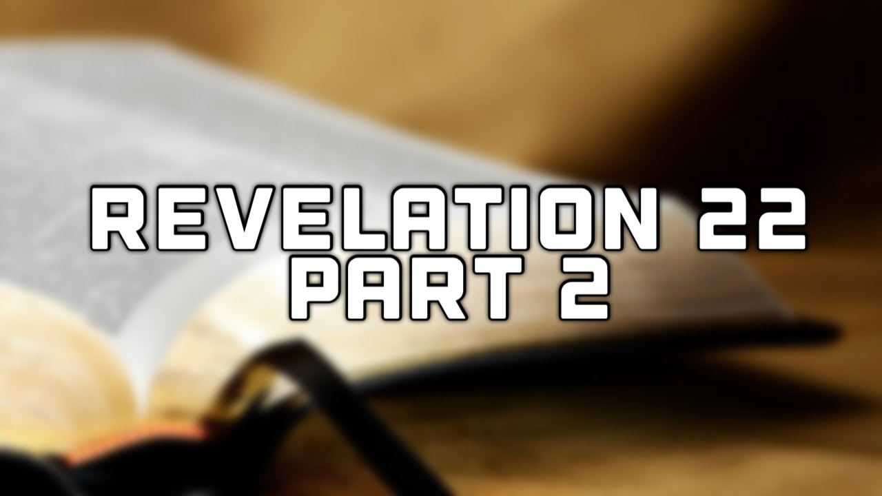 Revelation 22 PT 2 | Wednesday Bible Study - YouTube