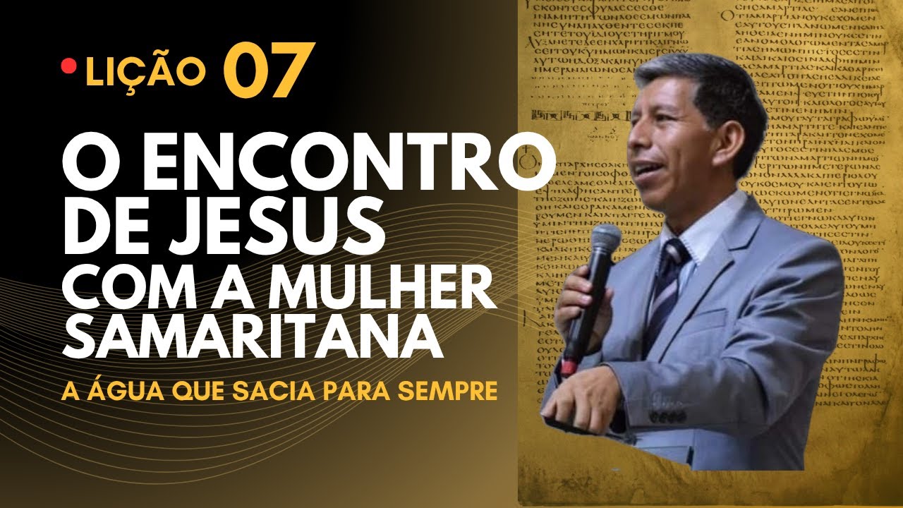 Lição 7 – O Encontro de Jesus com a Mulher Samaritana: A Água que Sacia ...