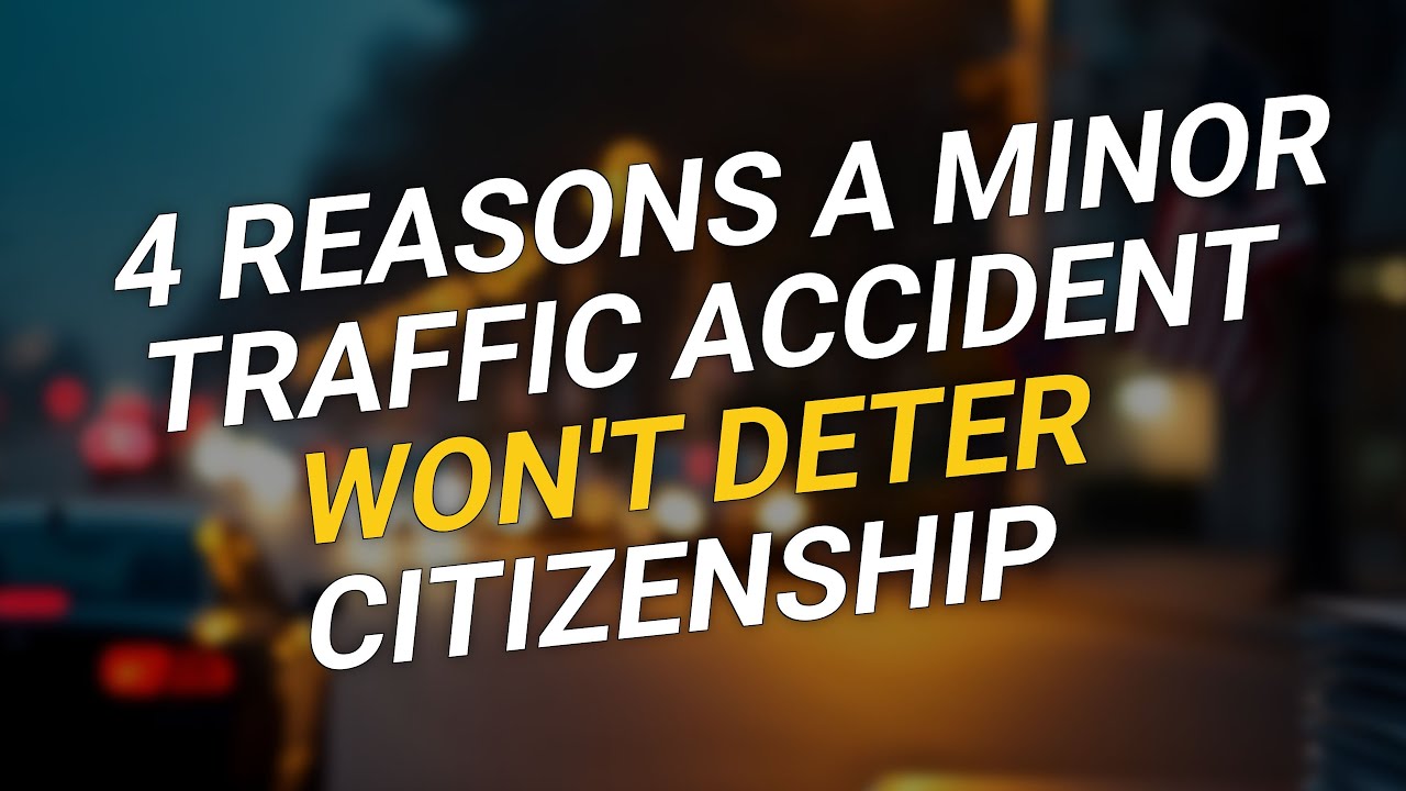 4 Reasons a Minor Traffic Accident 🛂🇺🇸 Won't Derail Your Citizenship ...