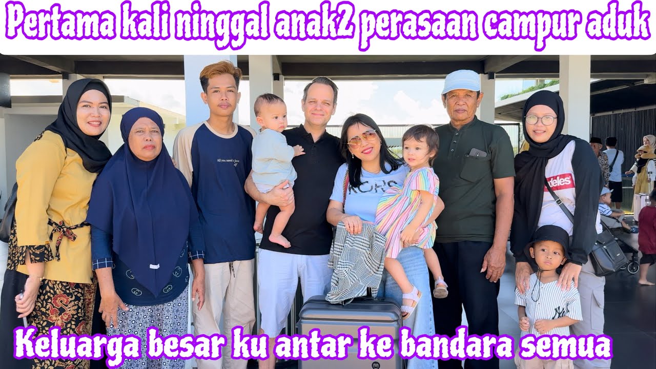 PERTAMA KALI NINGGAL ANAK2 PERASAAN CAMPUR ADUK || KELUARGA BESAR ANTAR ...