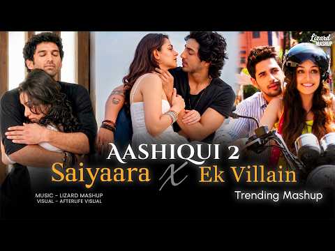 Aashiqui 2 X Saiyaara X Ek Villain - Mashup (Full Version) | Lizard Mashup | Latest Trending Mashup