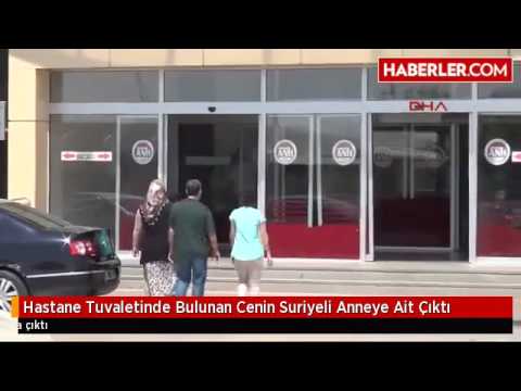 Hastane Tuvaletinde Bulunan Cenin Suriyeli Anneye Ait Çıktı