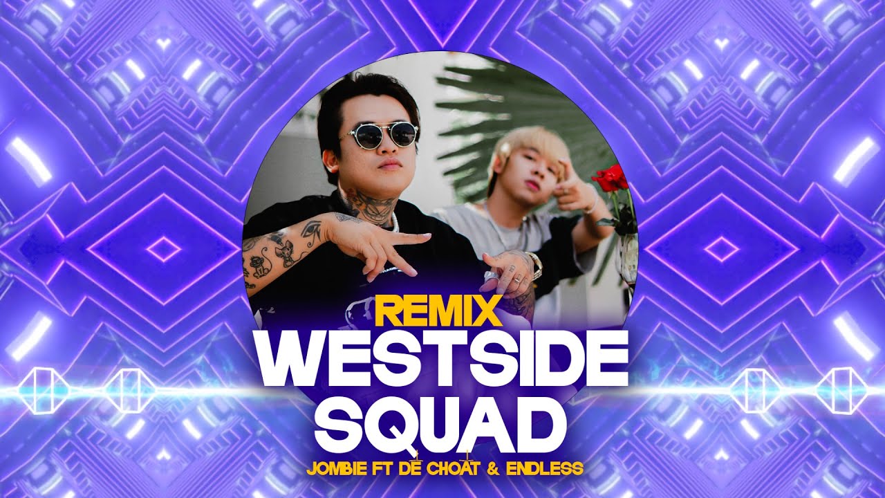 Westside Squad Remix - Jombie ft Dế Choắt & Endless~Tụi mày chỉ biết ...