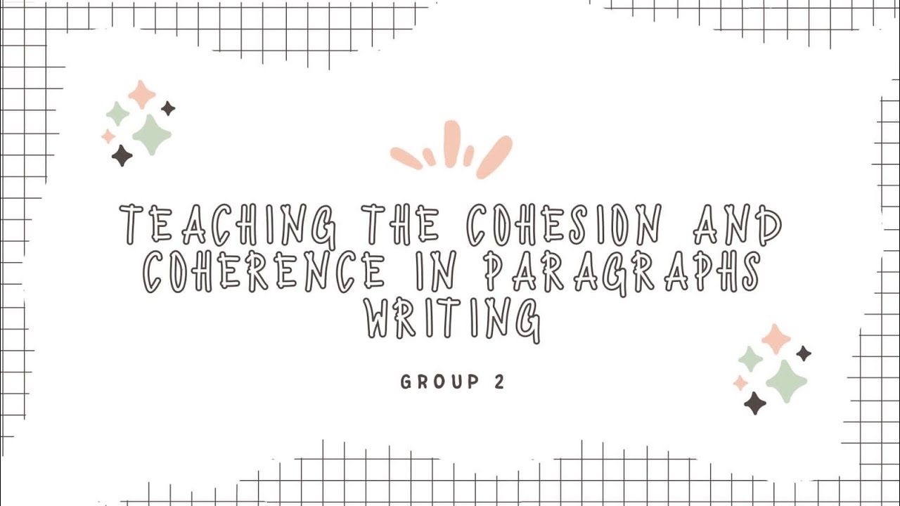 TEACHING THE COHESION AND COHERENCE IN PARAGRAPHS WRITING-GROUP 2 - YouTube