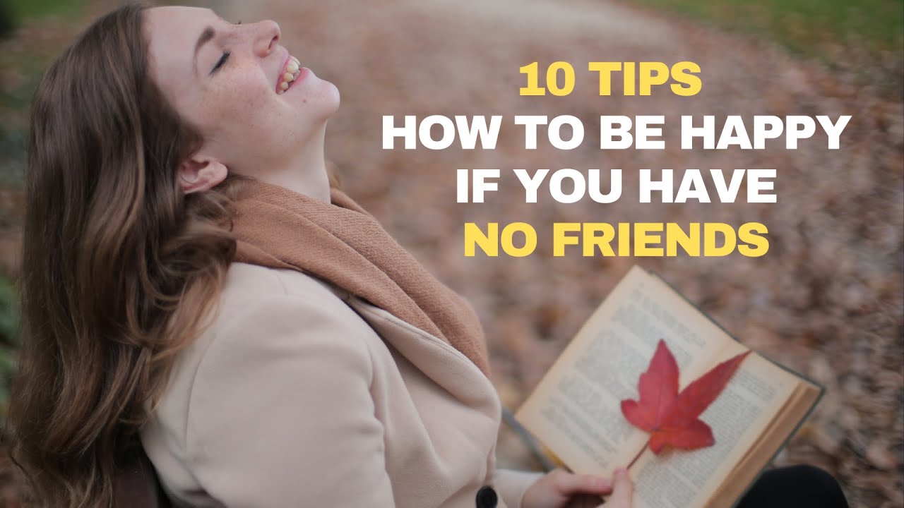 10 Tips How to Be Happy If You have no Friends | Friendless and Happy ...