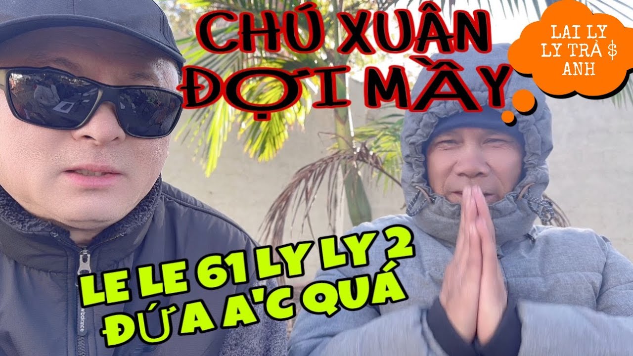 ANH MÍA KHO KHI GẶP LY LY , CÁC ANH TỪ TÂM GIÚP CHU XUÂN CON LE LE 61 ...